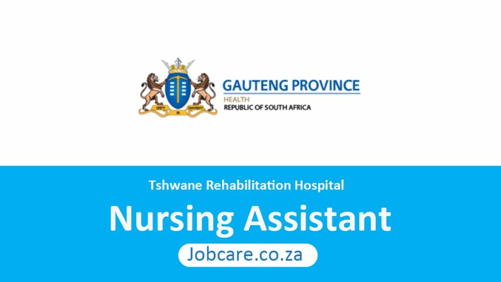 Tshwane Rehabilitation Hospital: Nursing Assistant - Jobcare