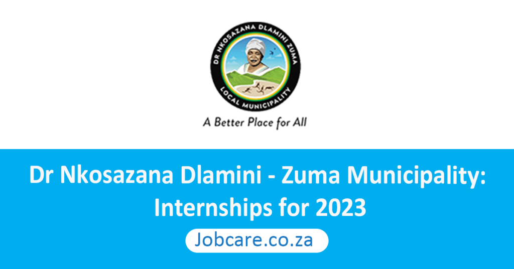 Dr Nkosazana Dlamini - Zuma Municipality: Internships for 2023 - Jobcare