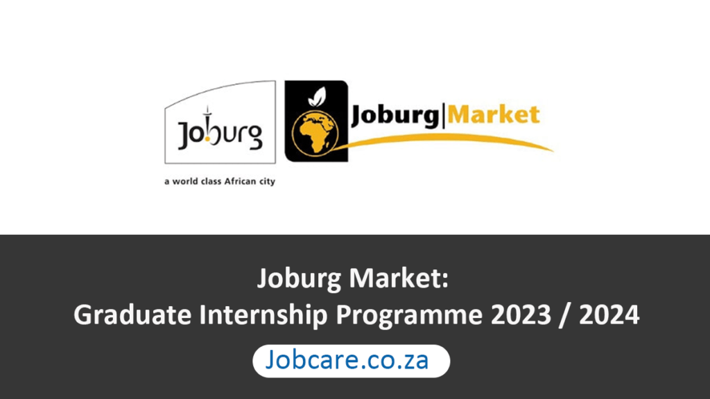 Joburg Market: Graduate Internship Programme 2023 / 2024 - Jobcare