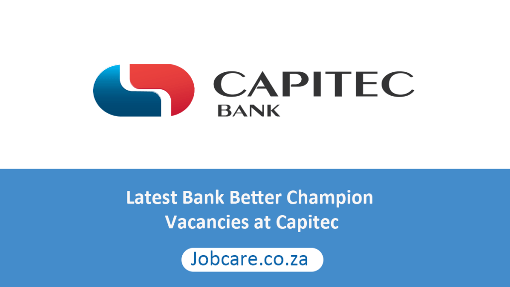 Latest Bank Better Champion Vacancies at Capitec | APPLY WITH GRADE 12 ...