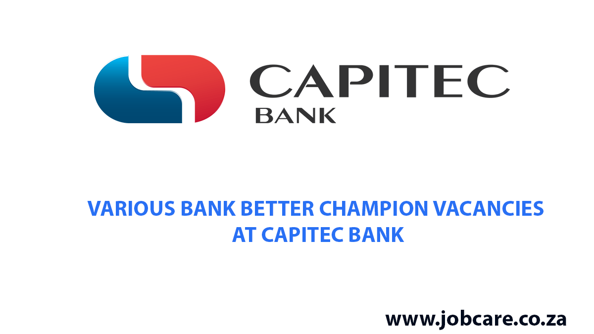VARIOUS BANK BETTER CHAMPION VACANCIES AT CAPITEC BANK - Jobcare