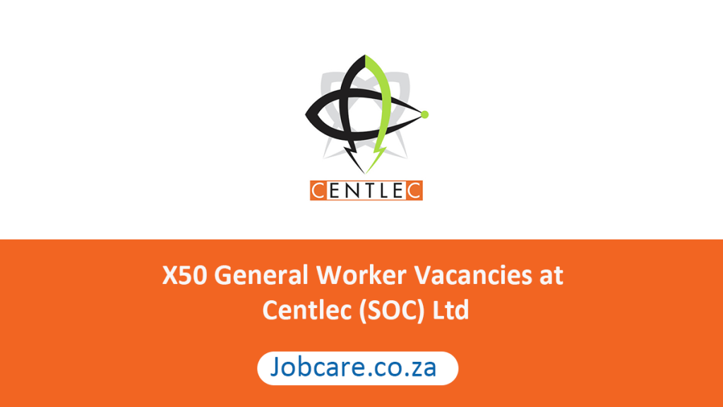 X50 General Worker Vacancies at Centlec (SOC) Ltd - Jobcare