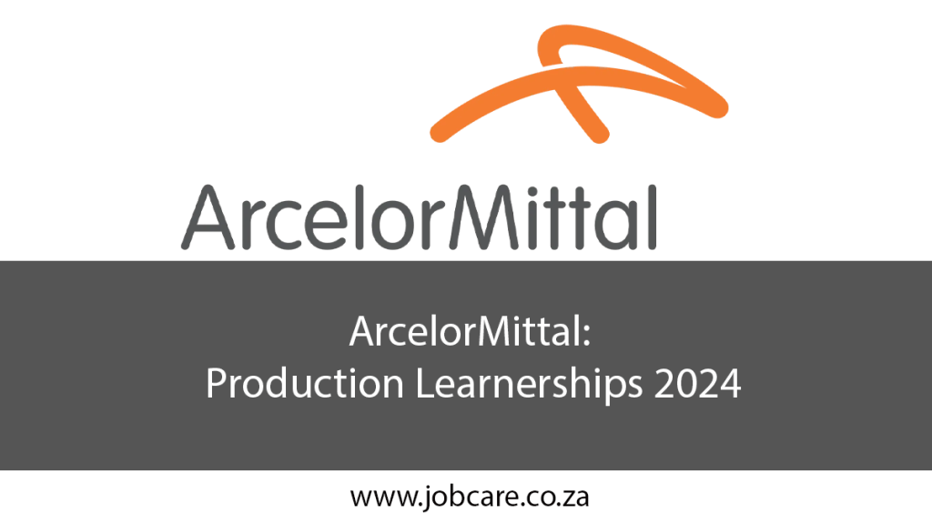 ArcelorMittal: Production Learnerships 2024 - Jobcare