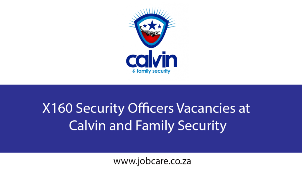 X160 Security Officers Vacancies at Calvin and Family Security - Jobcare