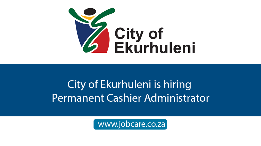 City of Ekurhuleni is hiring Permanent Cashier Administrator - Jobcare