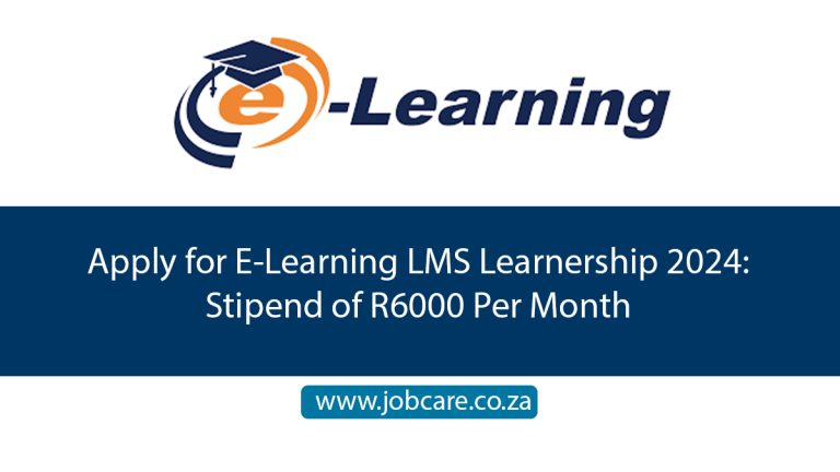 E-Learning LMS Learnership 2024 / 2025 | R6000 Stipend - Jobcare