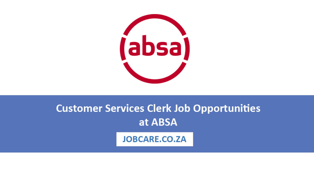 Customer Services Clerk Job Opportunities at ABSA - Jobcare